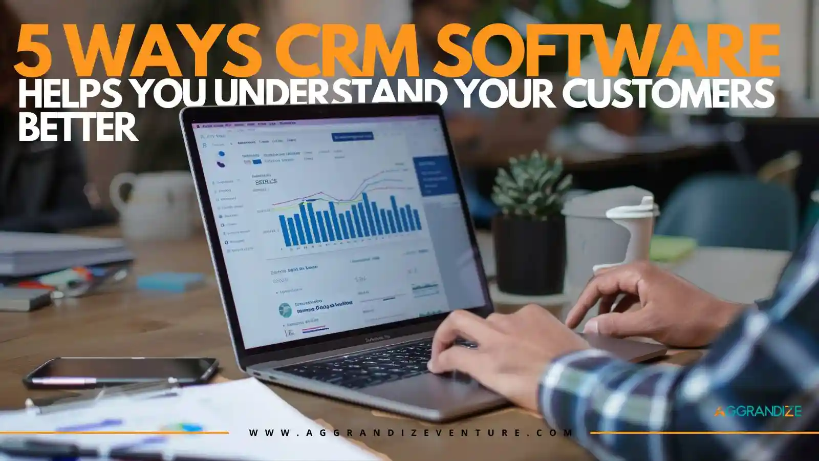 5 Ways CRM Software Helps You Understand Your Customers